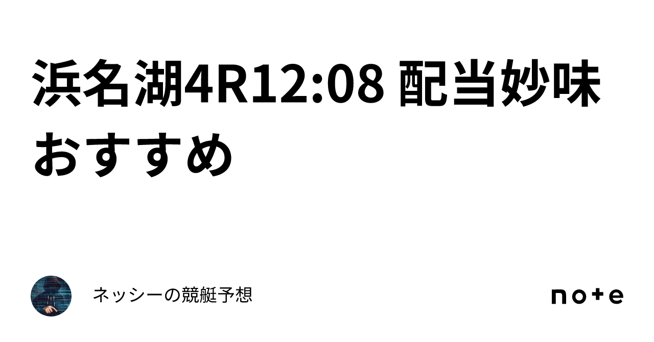 浜名湖4R12:08 配当妙味おすすめ㊗️｜ネッシーの競艇予想🚤