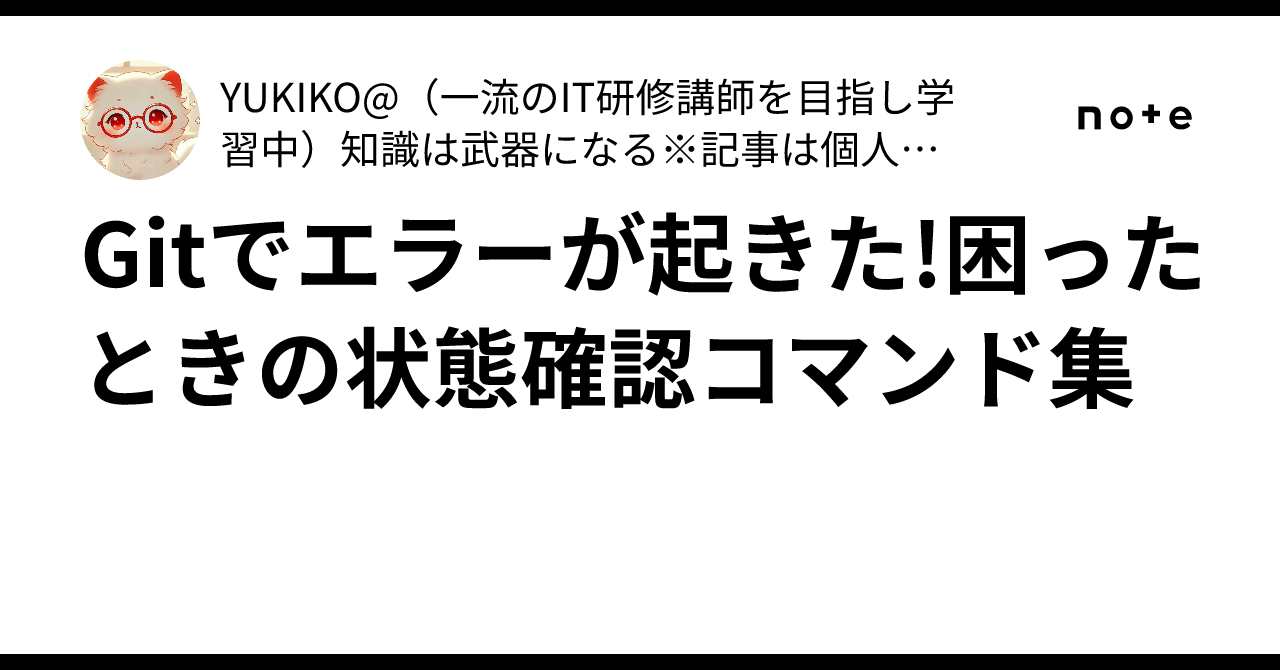 Gitでエラーが起きた!困ったときの状態確認コマンド集｜YUKIKO@（一流のIT研修講師を目指し学習中）知識は武器になる※記事は個人の学習記録です。