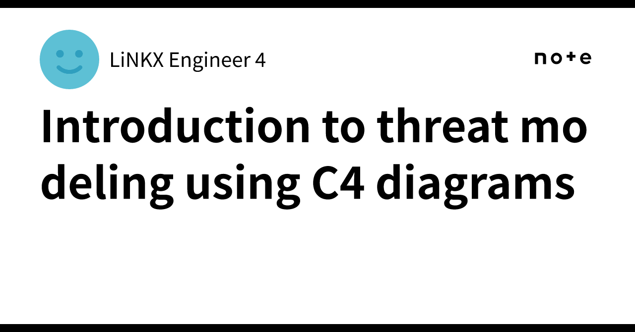 Introduction to threat modeling using C4 diagrams｜LiNKX Engineer 4