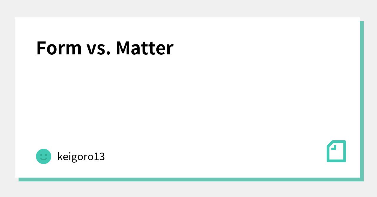 Form vs. Matter｜keigoro13
