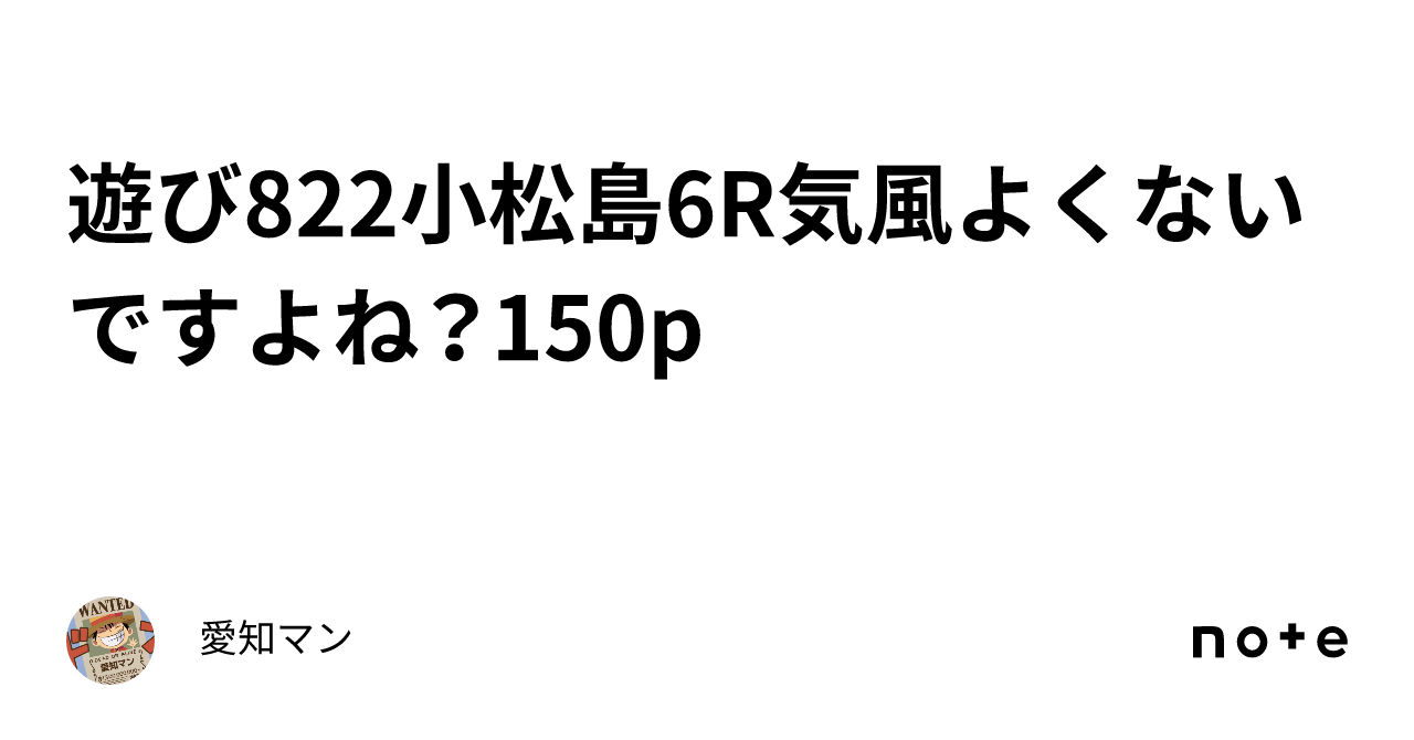 遊び🎶822小松島6R気風よくないですよね？150p｜愛知マン