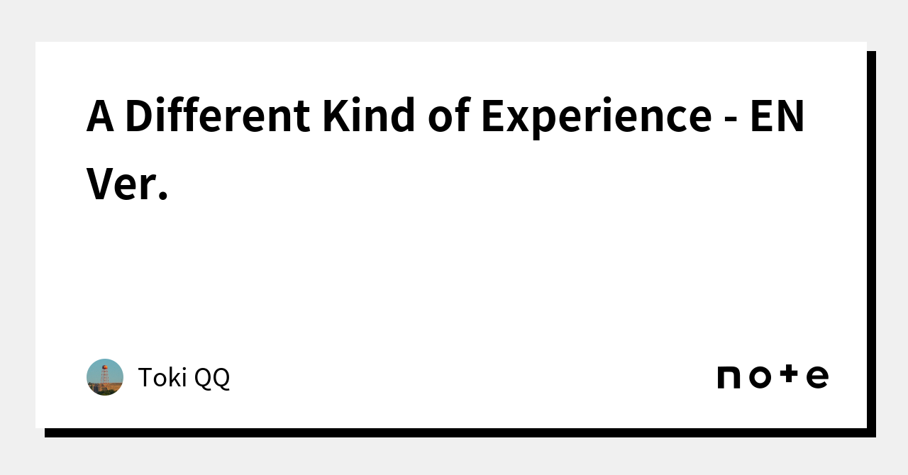 A Different Kind of Experience - EN Ver.｜Toki QQ｜note