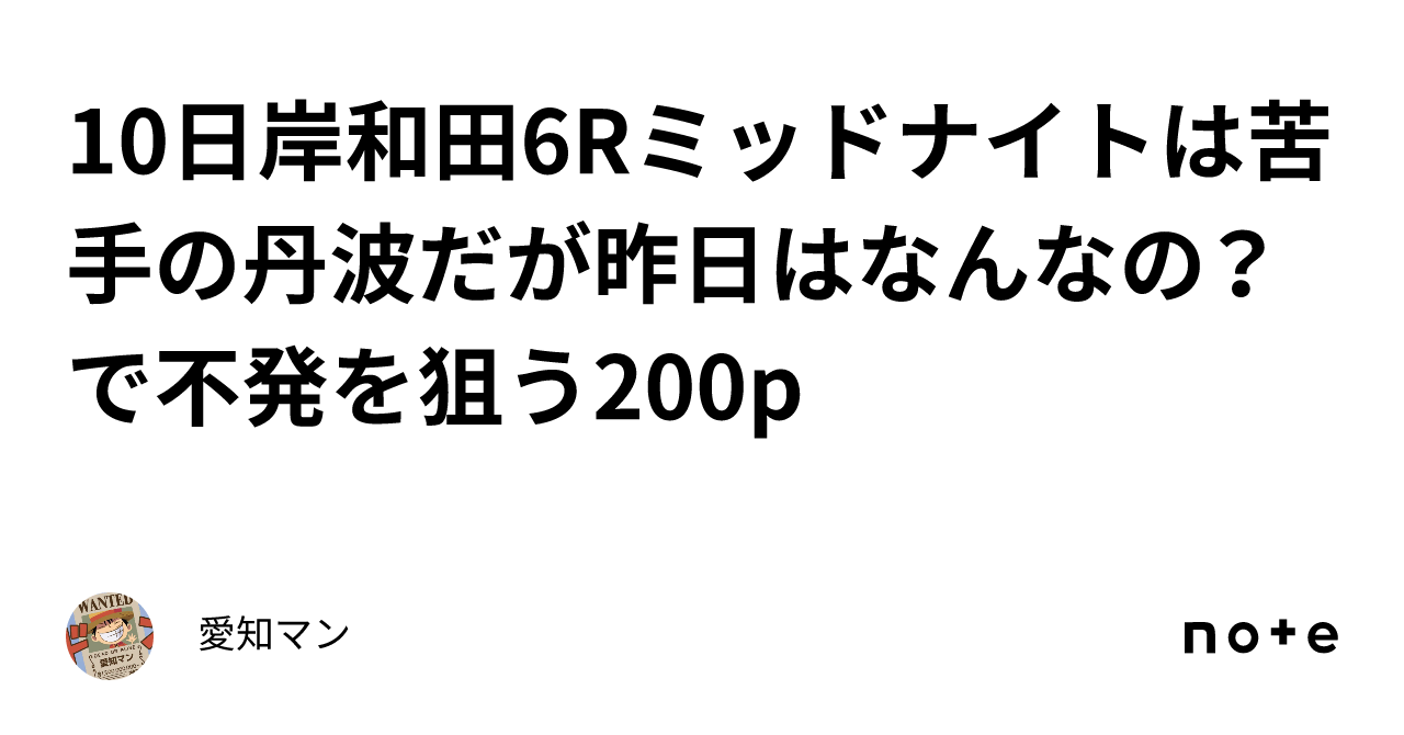 10日岸和田6Rミッドナイトは苦手の丹波だが昨日はなんなの？で不発を狙う200p｜愛知マン