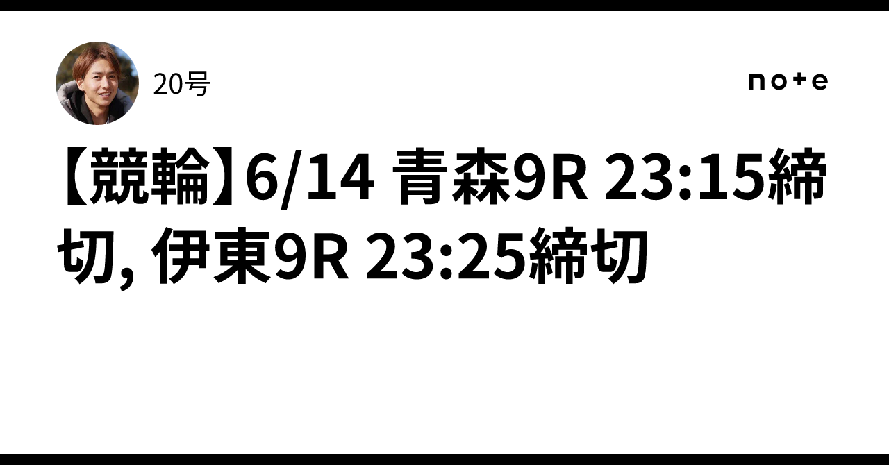 【競輪】6/14 青森9R 23:15締切, 伊東9R 23:25締切｜20号