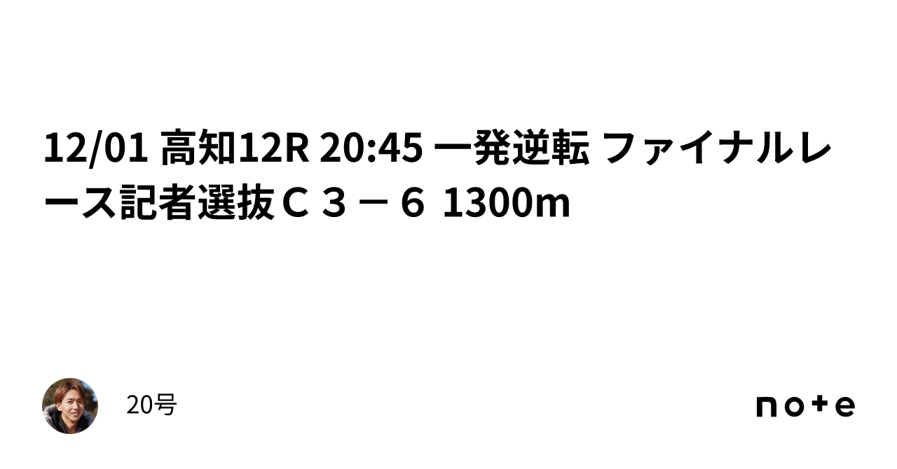 12/01 高知12R 20:45 一発逆転 ファイナルレース記者選抜C3－6 1300m｜20号