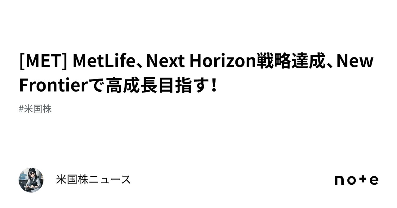 [MET] MetLife、Next Horizon戦略達成、New Frontierで高成長目指す！｜米国株ニュース