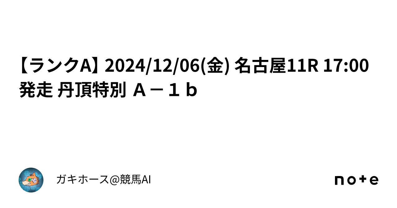 【ランクA】 2024/12/06(金) 名古屋11R 17:00発走 丹頂特別 A－1b｜ガキホース@競馬AI