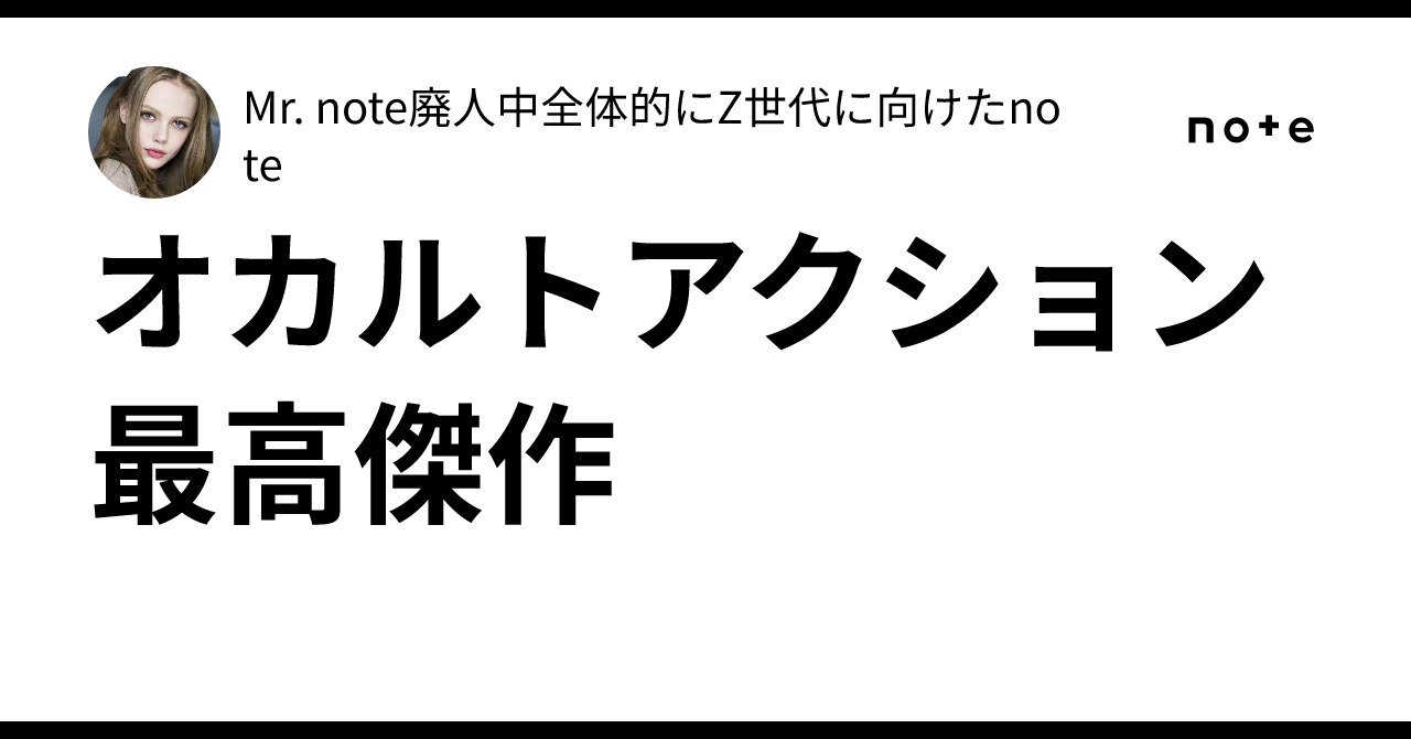 オカルトアクション最高傑作｜Mr. note廃人中🍭全体的にZ世代に向けたnote