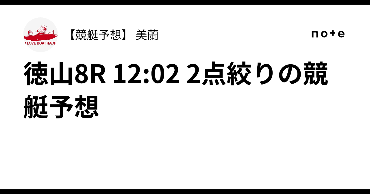 徳山8R 12:02 🔥2点絞りの競艇予想🔥｜【競艇予想】 美蘭🐺