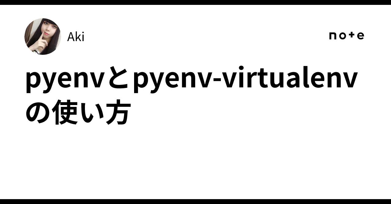 pyenvとpyenv-virtualenvの使い方｜Aki
