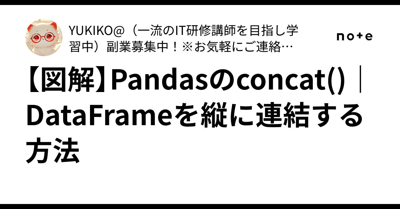 【図解】Pandasのconcat()｜DataFrameを縦に連結する方法｜YUKIKO@（一流のIT研修講師を目指し学習中）知識は武器になる※記事は個人の学習記録です。