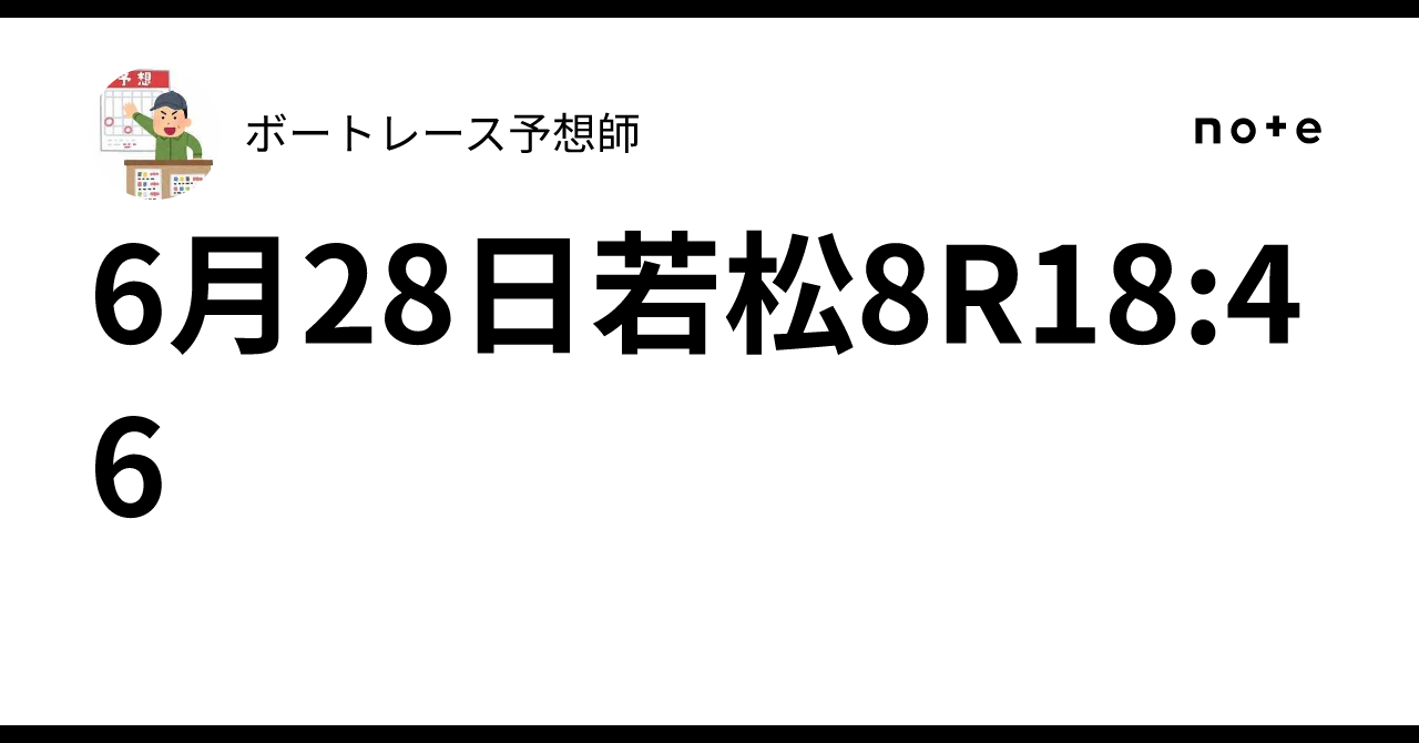 6月28日若松8R18:46｜ボートレース予想師