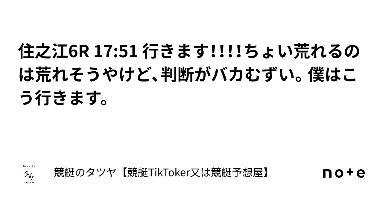 住之江6R 17:51 行きます！！！！ちょい荒れるのは荒れそうやけど、判断がバカむずい。僕はこう行きます。｜競艇のタツヤ【競艇TikToker又は競艇予想屋】
