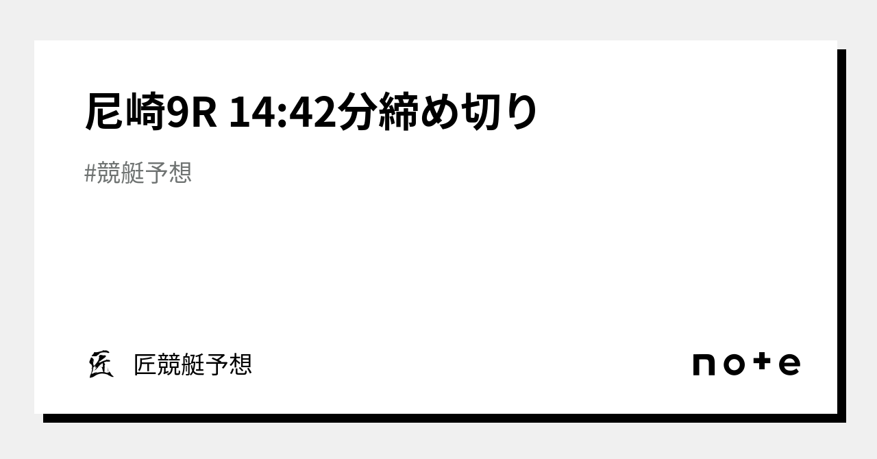 尼崎9R 14:42分締め切り｜匠競艇予想