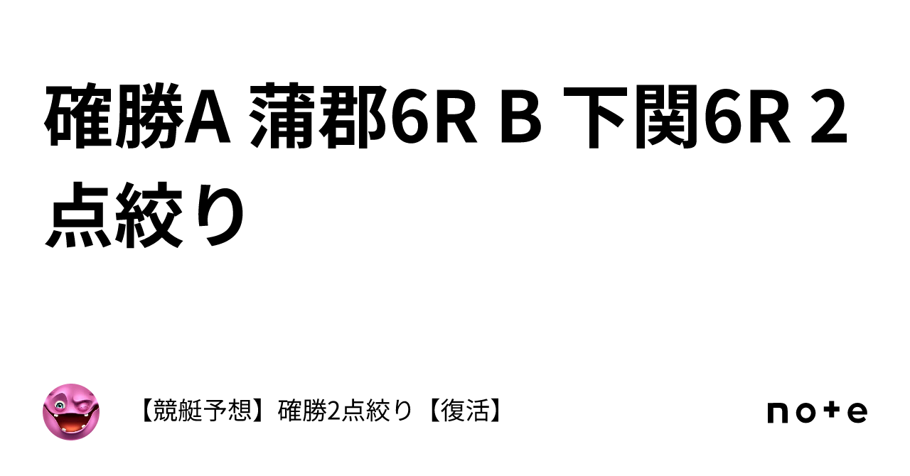 確勝🔥A 蒲郡6R B 下関6R 2点絞り ｜【競艇予想】確勝🔥2点絞り【復活】