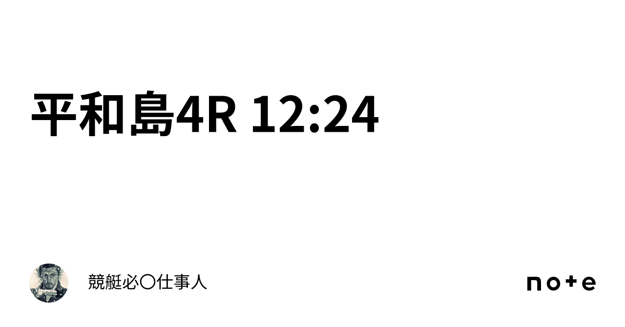 平和島4R 12:24｜競艇必〇仕事人