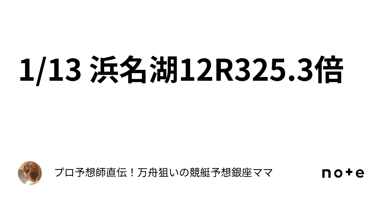 1/13 浜名湖12R💘325.3倍｜プロ予想師直伝！万舟狙いの競艇予想🥂銀座ママ🥂