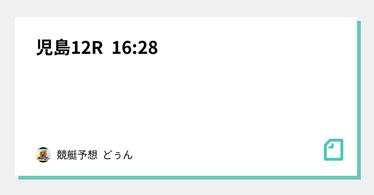 児島12R 16:28｜競艇予想 どぅん