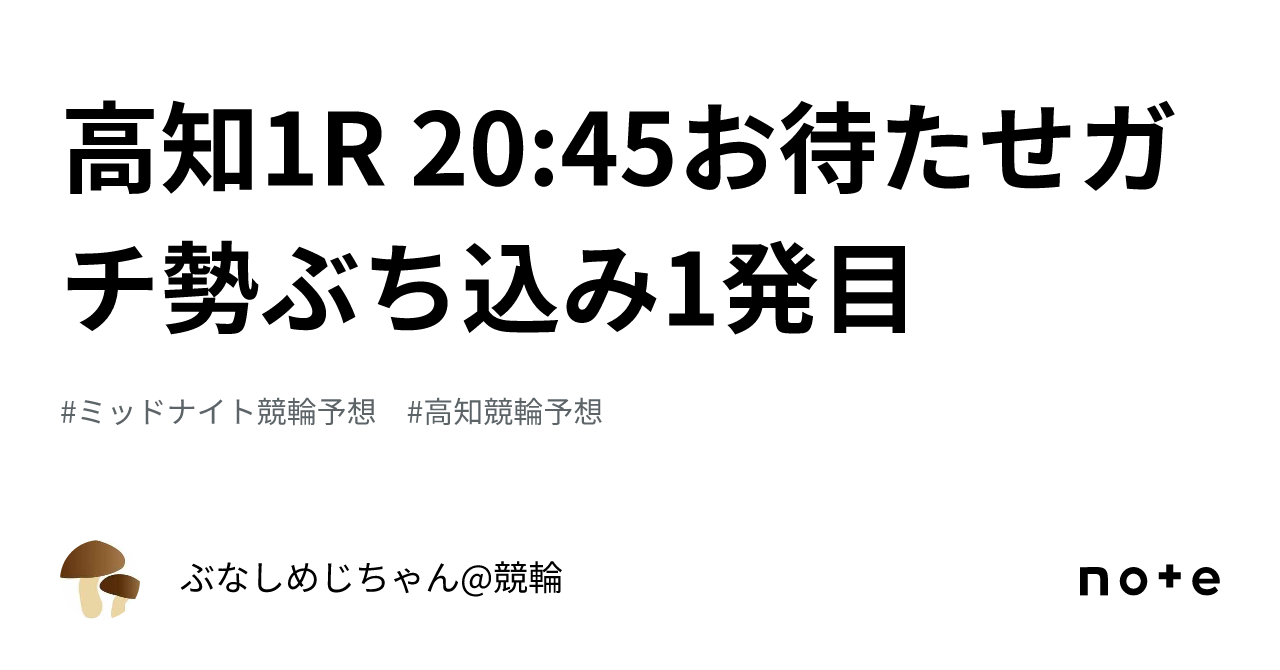 高知1R 20:45🔥‼️お待たせガチ勢ぶち込み1発目‼️🔥｜ぶなしめじちゃん@競輪