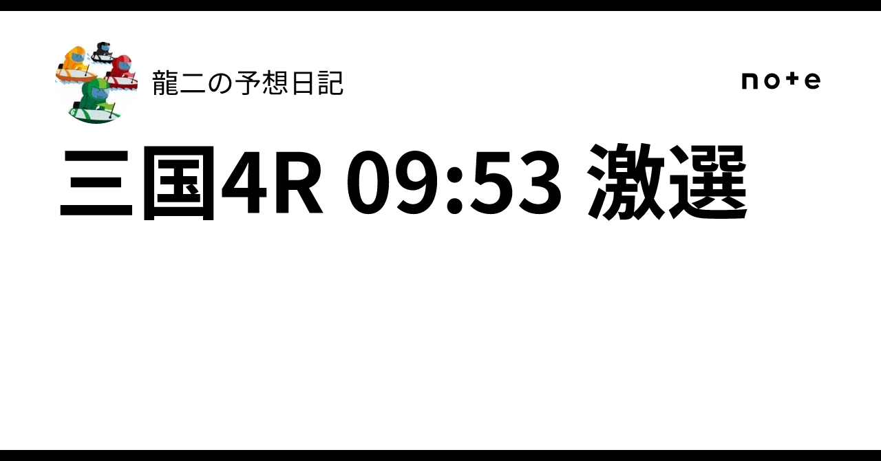 三国4R 09:53 激選｜龍二の予想日記