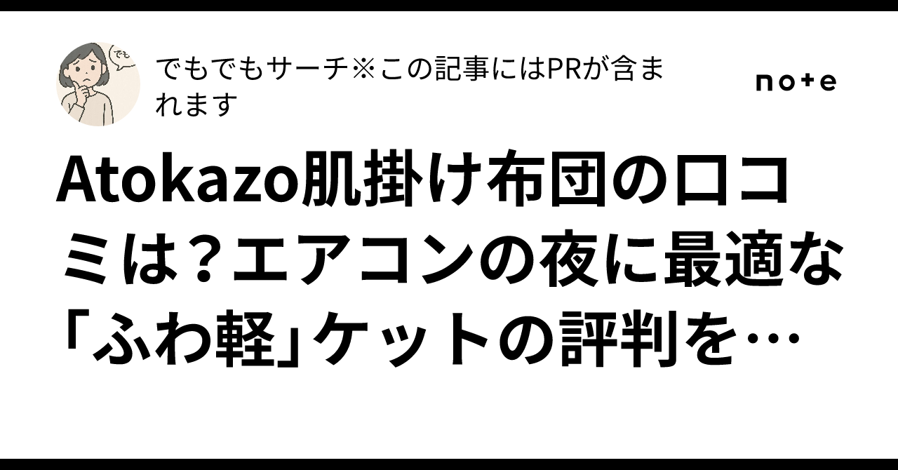 Atokazo肌掛け布団の口コミは？エアコンの夜に最適な「ふわ軽」ケットの評判を徹底解説！｜でもでもサーチ※この記事にはPRが含まれます