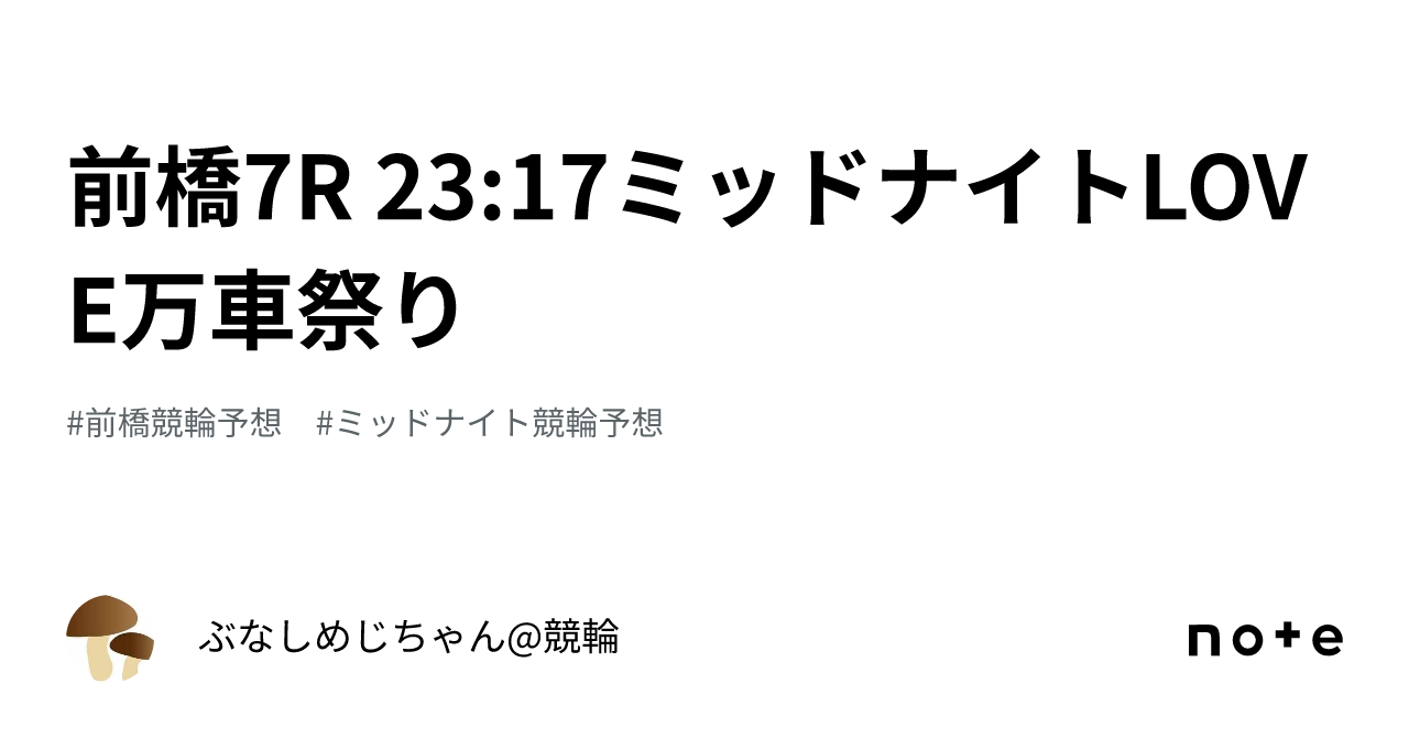 前橋7R 23:17🌈👹ミッドナイトLOVE万車祭り👹🌈｜ぶなしめじちゃん@競輪