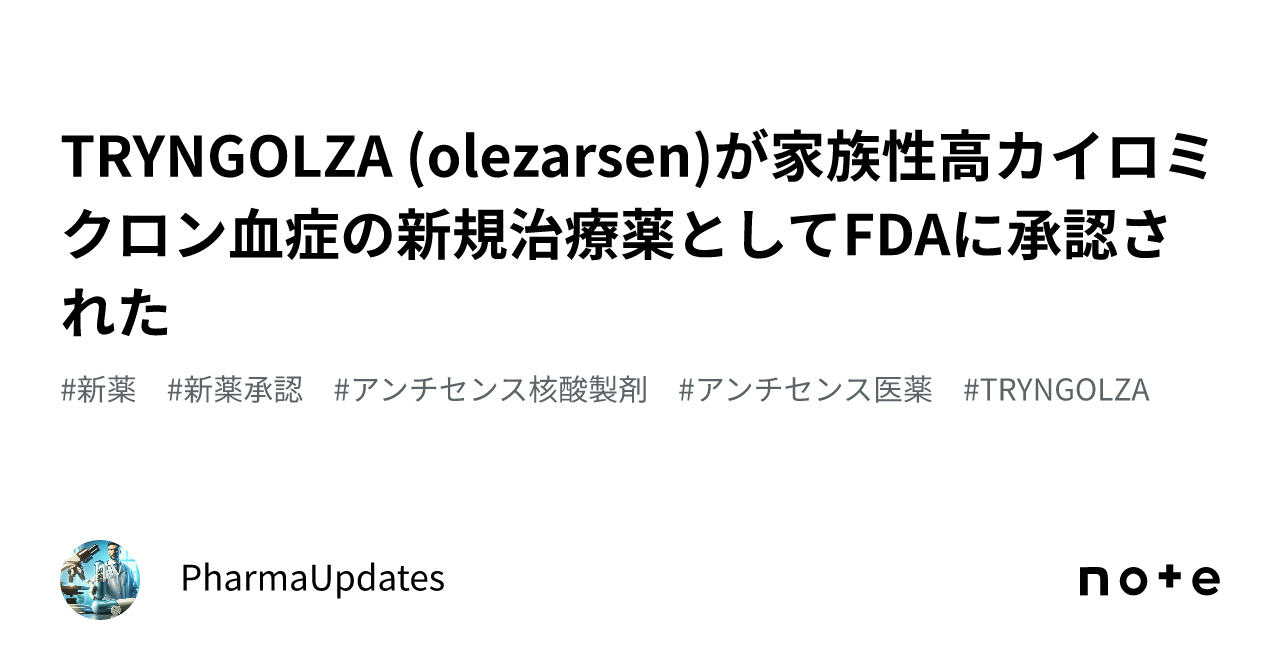 TRYNGOLZA (olezarsen)が家族性高カイロミクロン血症の新規治療薬としてFDAに承認された｜PharmaUpdates