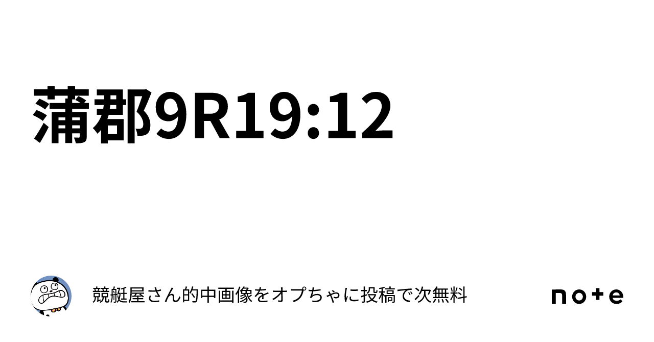 蒲郡9R19:12｜🐼競艇屋さん🐼的中画像をオプちゃに投稿で次無料