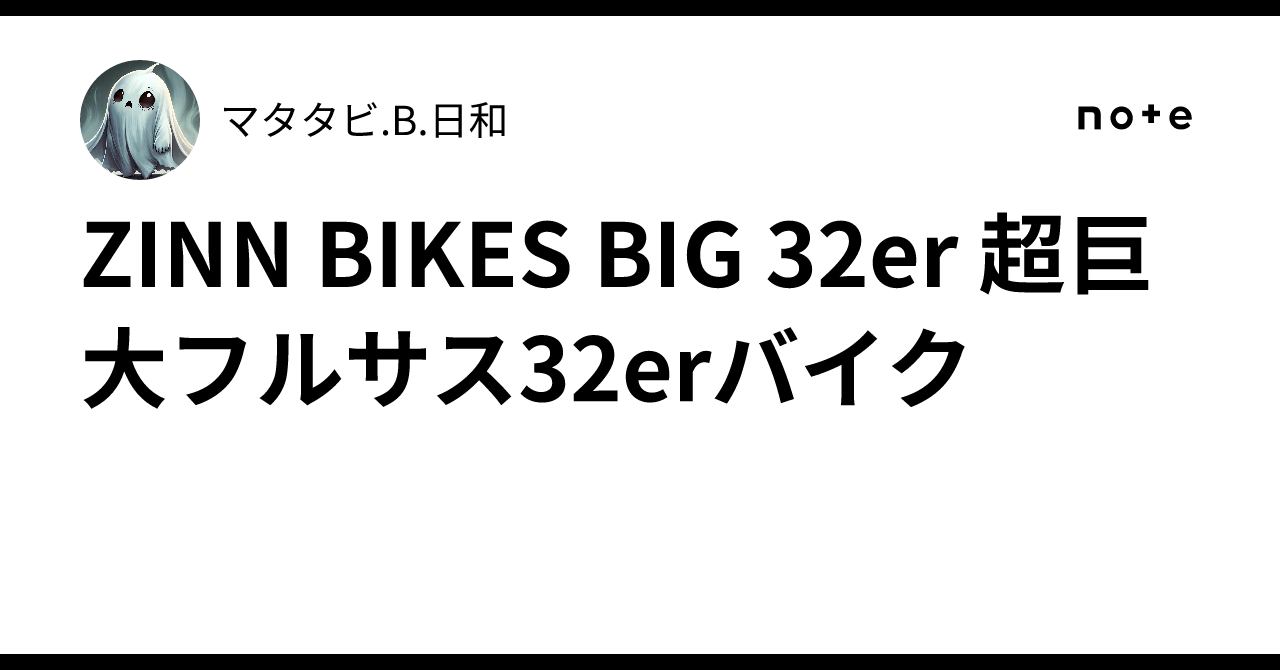 ZINN BIKES BIG 32er 超巨大フルサス32erバイク｜マタタビ.B.日和