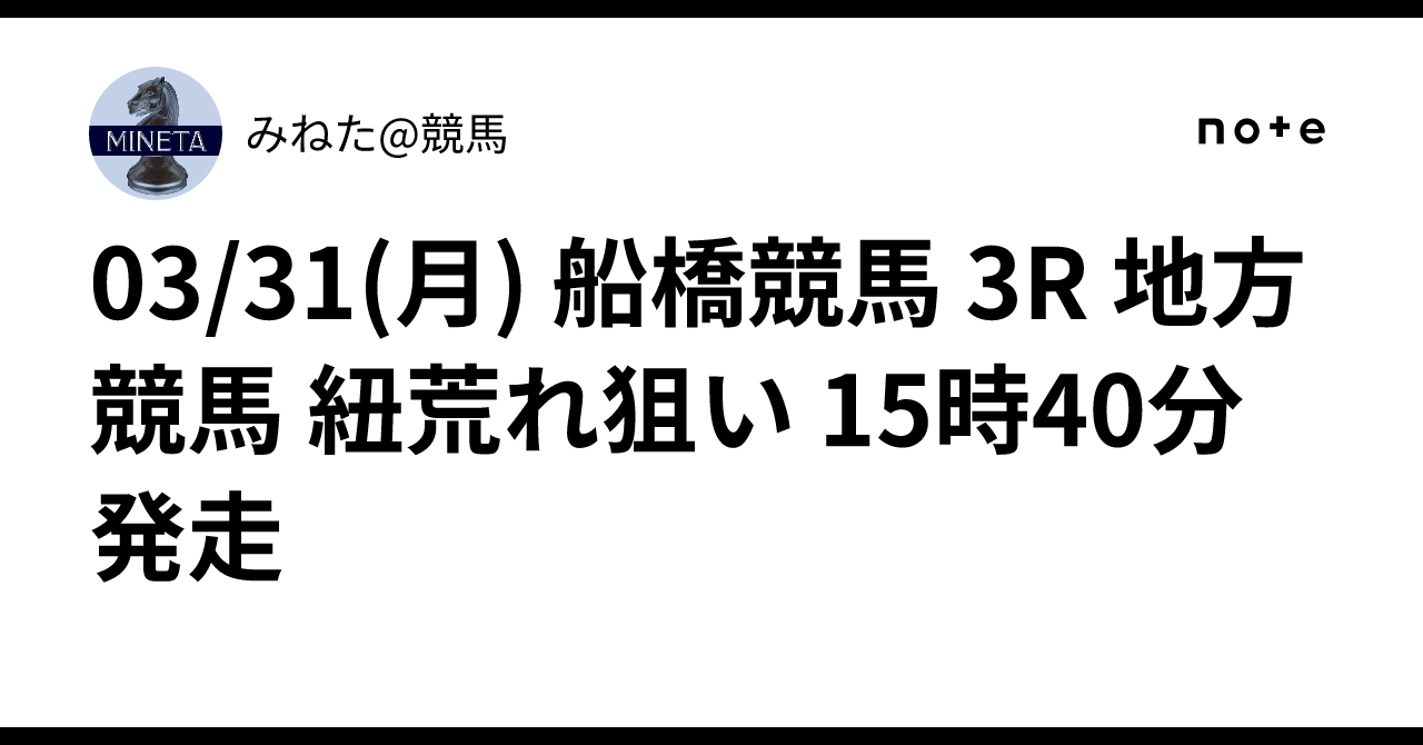 03/31(月) 船橋競馬 3R 地方競馬 紐荒れ狙い 15時40分発走 ｜みねた@競馬