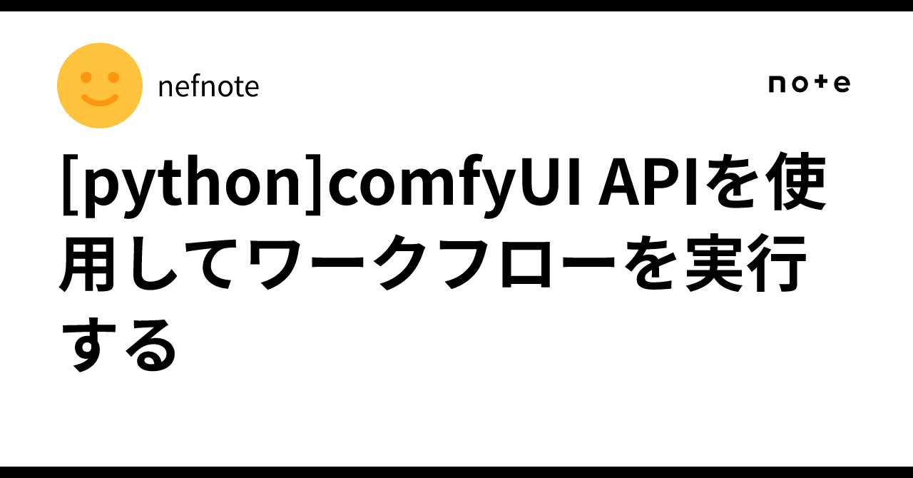 [python]comfyUI APIを使用してワークフローを実行する｜nefnote