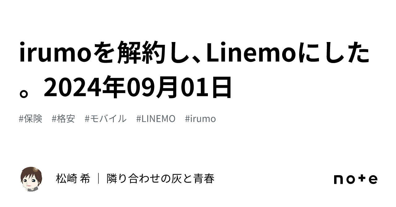 irumoを解約し、Linemoにした。 2024年09月01日｜松崎 希 │ 隣り合わせの灰と青春