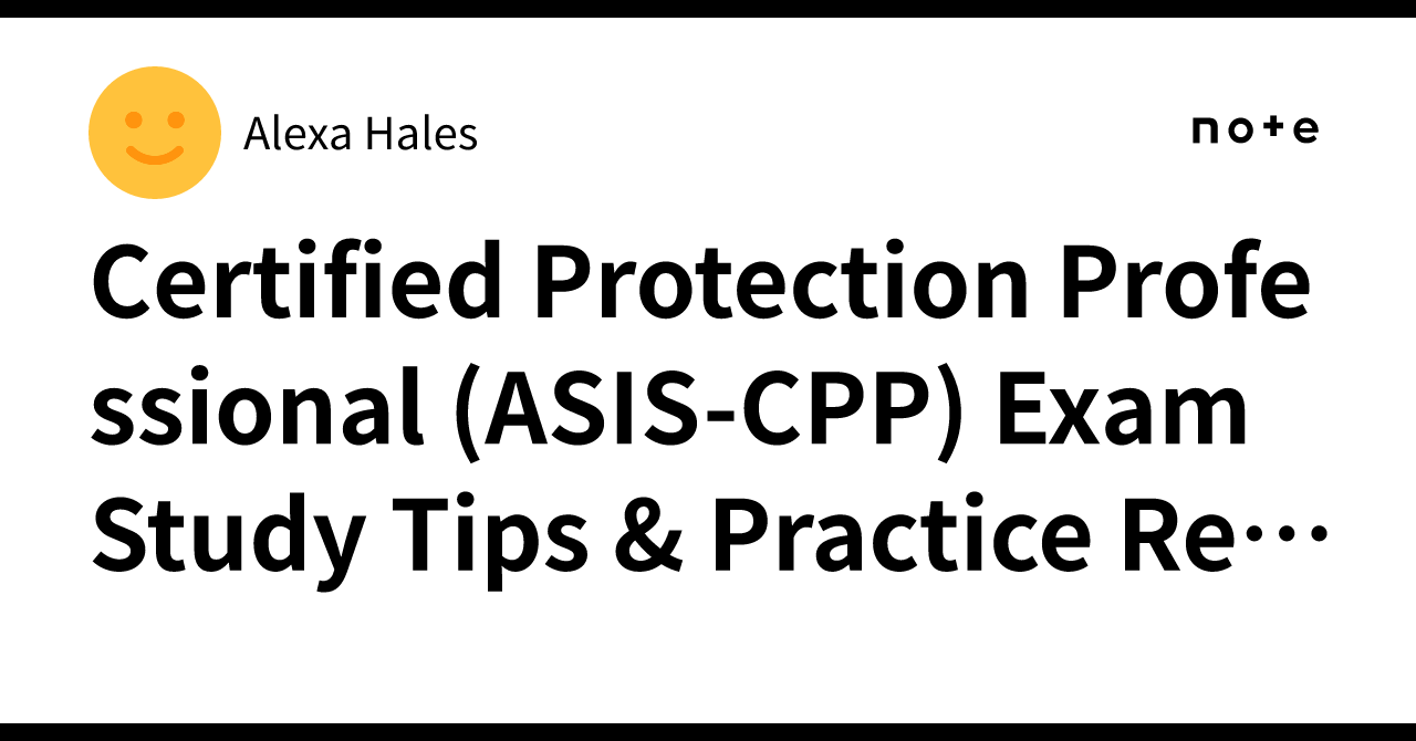 Certified Protection Professional (ASIS-CPP) Exam Study Tips & Practice Resources｜Alexa Hales