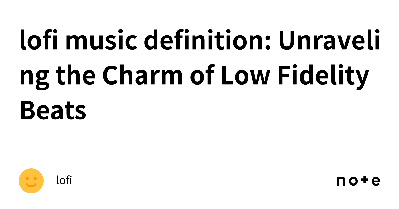 lofi music definition: Unraveling the Charm of Low Fidelity Beats｜lofi