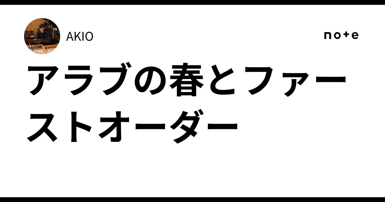 アラブの春とファーストオーダー｜AKIO
