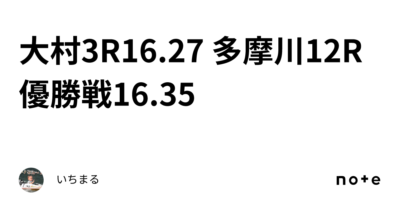大村3R16.27 多摩川12R優勝戦16.35｜いちまる