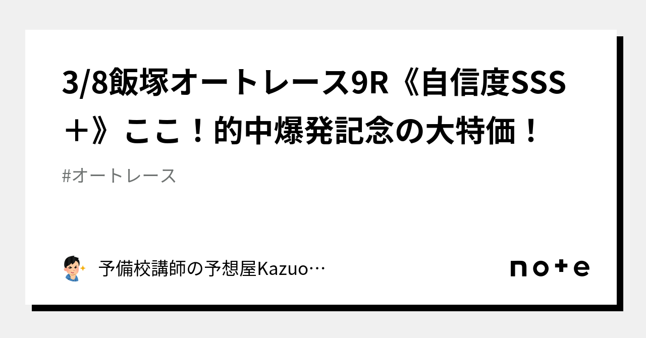 3/8飯塚オートレース9R《自信度SSS＋》ここ！的中爆発記念の大特価！｜予備校講師の予想屋Kazuo@競馬・オートレース｜note