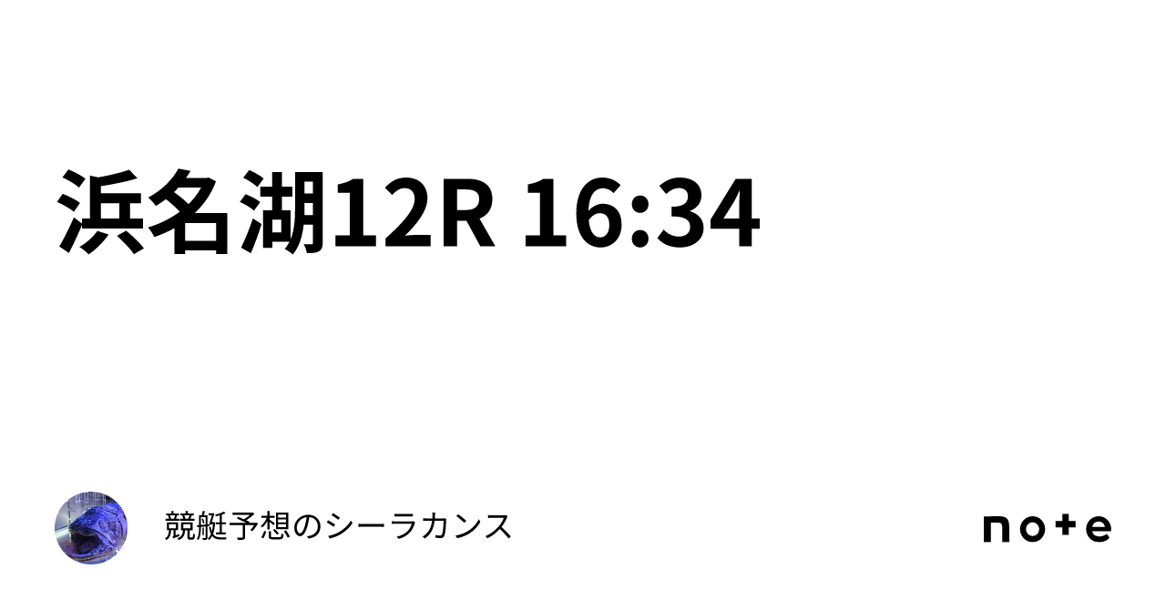 浜名湖12R 16:34｜競艇予想のシーラカンス