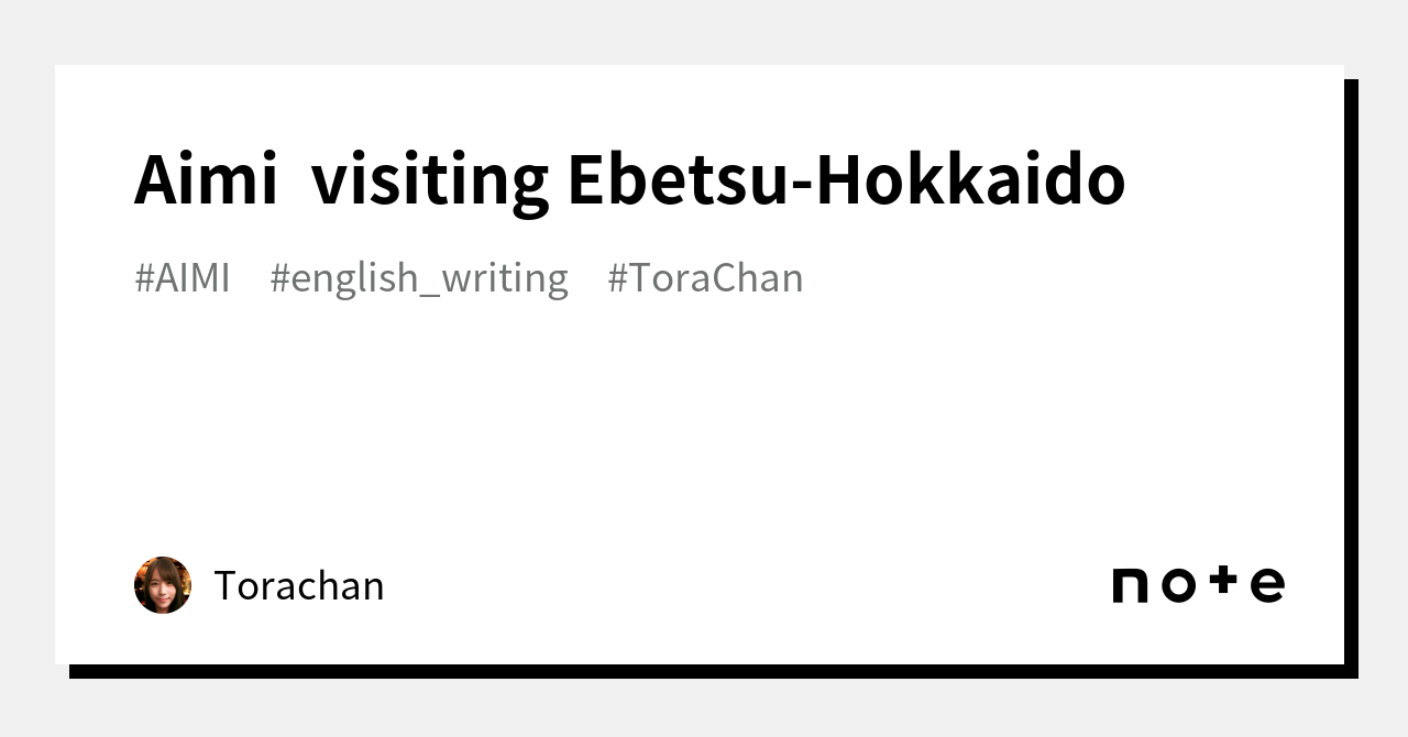 Aimi visiting Ebetsu-Hokkaido｜Torachan