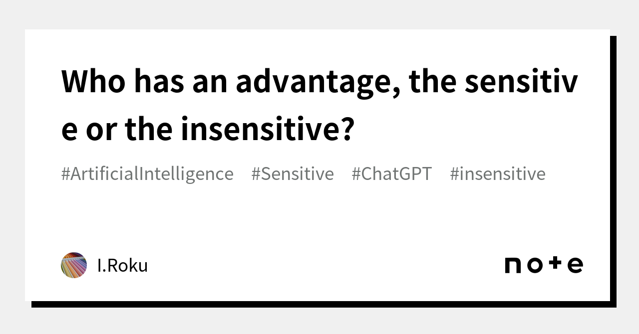 Who has an advantage, the sensitive or the insensitive?｜Roku@AI人工知能活用