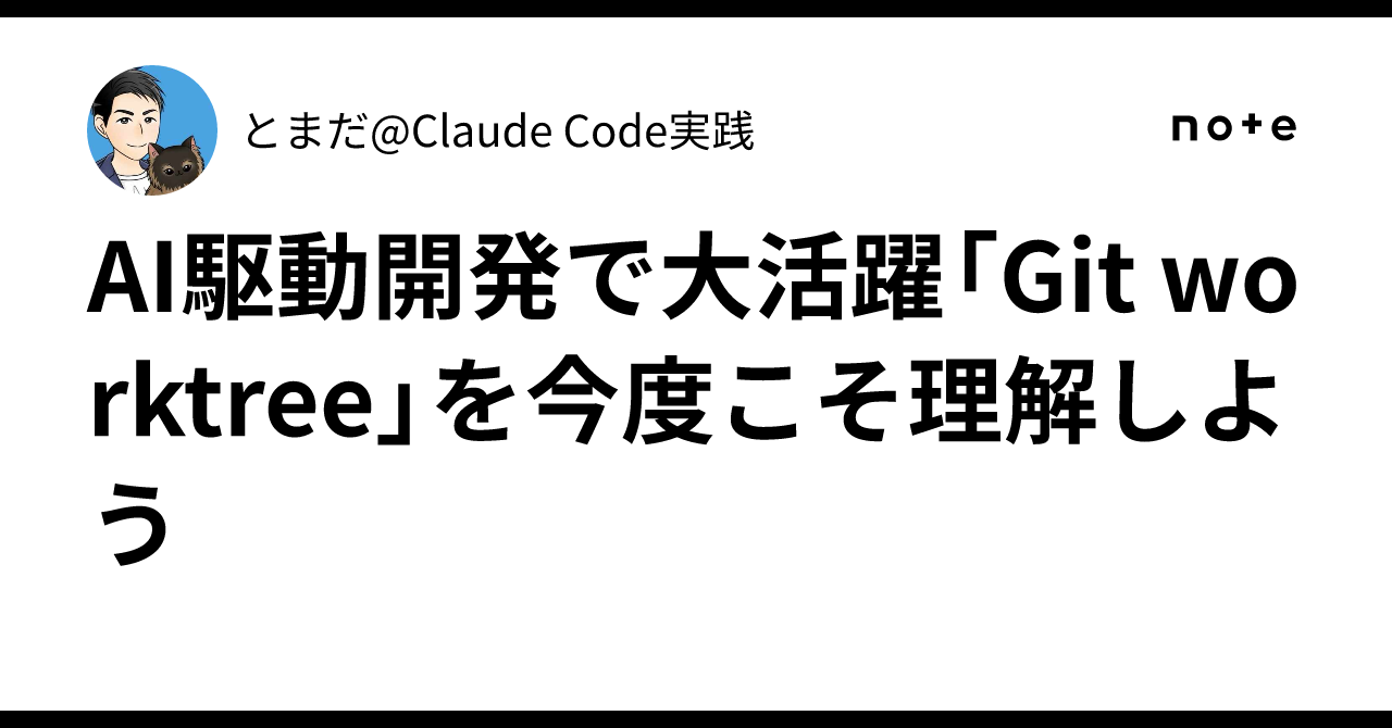 AI駆動開発で大活躍「Git worktree」を今度こそ理解しよう｜とまだ@AI駆動開発教育者