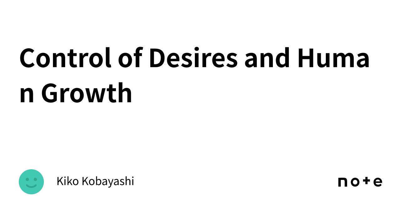 Control of Desires and Human Growth｜Kiko Kobayashi