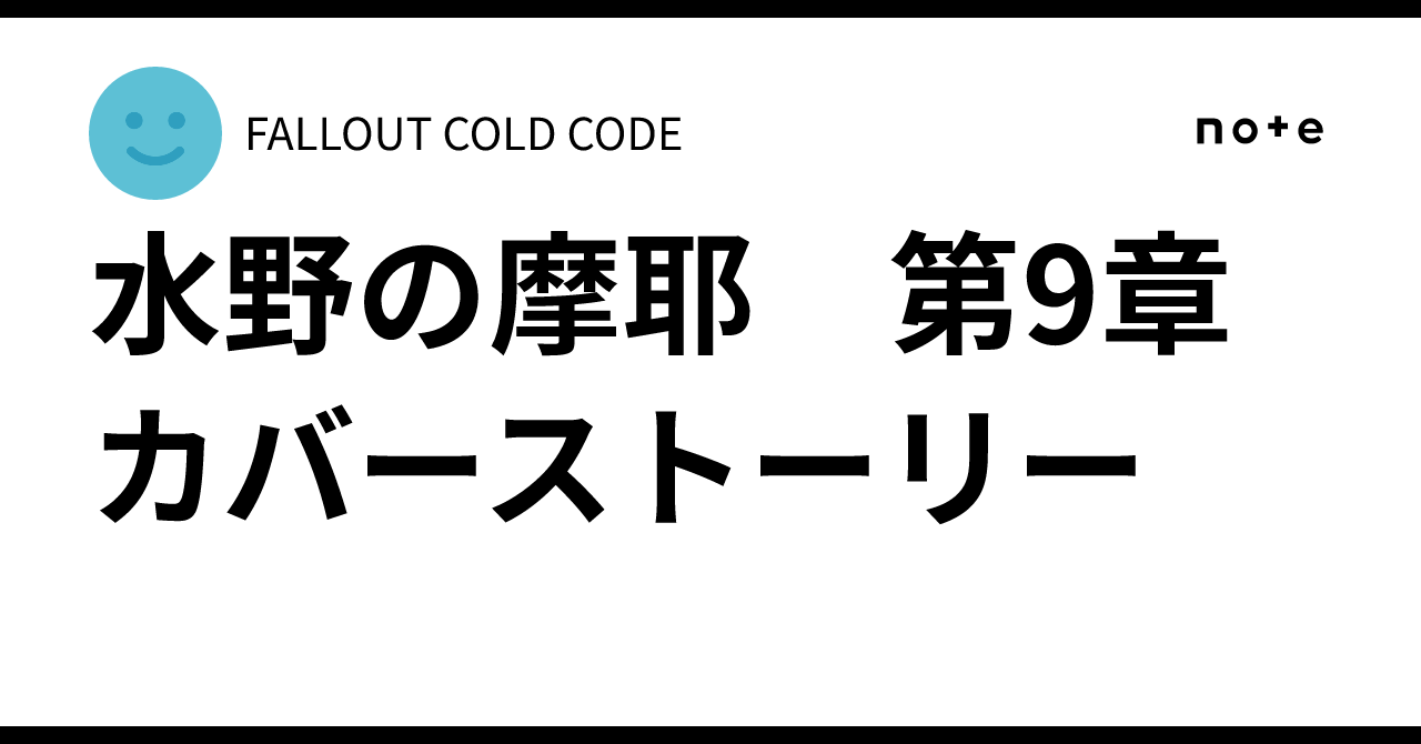 水野の摩耶 第9章 カバーストーリー｜FALLOUT COLD CODE
