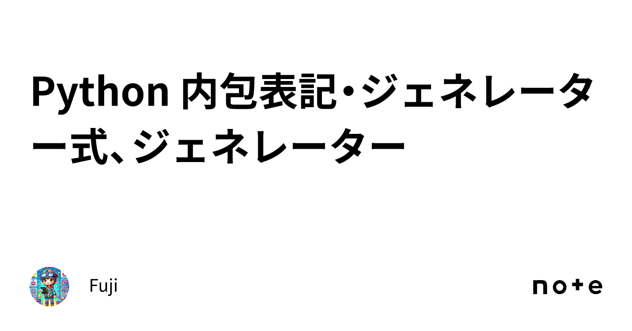 Python 内包表記・ジェネレーター式、ジェネレーター｜Fuji