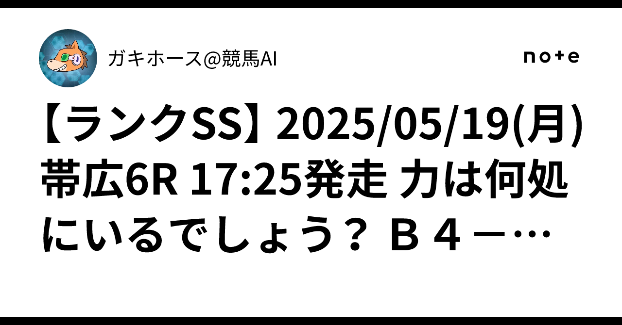 【ランクSS】 2025/05/19(月) 帯広6R 17:25発走 力は何処にいるでしょう？ B4－5 430.0万未満｜ガキホース@競馬AI
