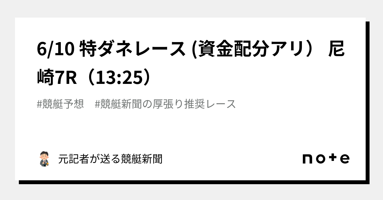6/10 特ダネレース (資金配分アリ） 尼崎7R（13:25）｜元記者が送る競艇新聞