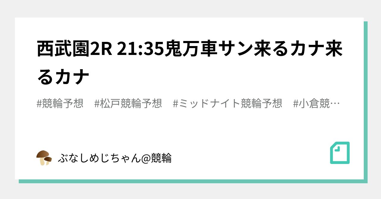 西武園2R 21:35⁉️👹鬼万車サン来るカナ来るカナ👹⁉️｜ぶなしめじちゃん@競輪
