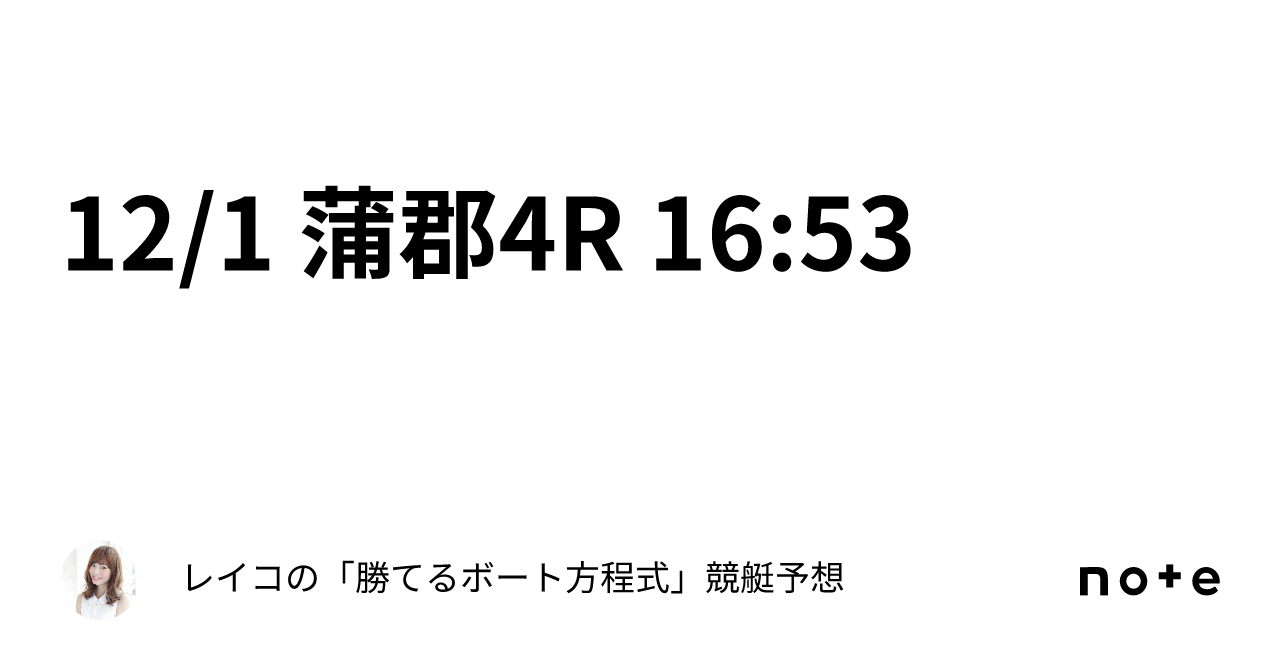 12/1 蒲郡4R 16:53｜レイコの「勝てるボート方程式」💄競艇予想