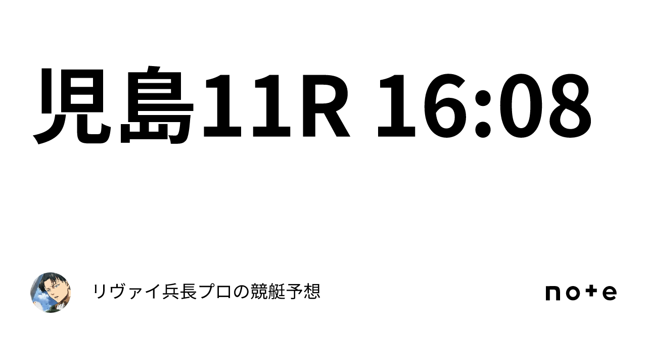 児島11R 16:08｜リヴァイ兵長👑プロの競艇予想👑