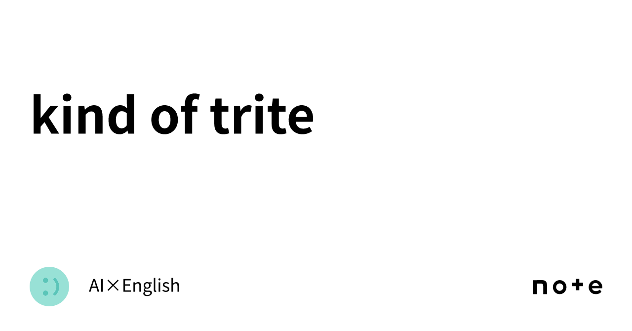 kind of trite｜AI×English